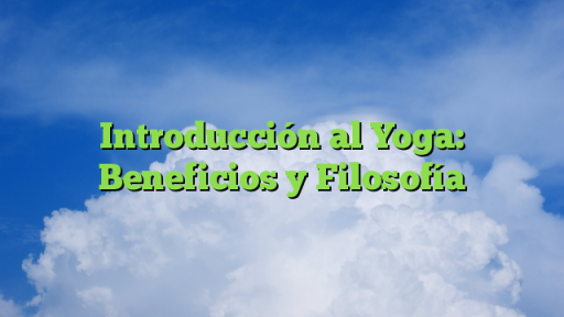 Introducción al Yoga: Beneficios y Filosofía - Conocer el Yoga