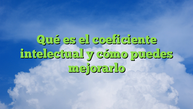 Qué es el coeficiente intelectual y cómo puedes mejorarlo - Conocer el Yoga